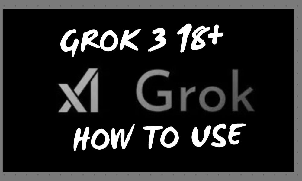 How to Use Grok 3 (18+ Mode): A Complete Guide